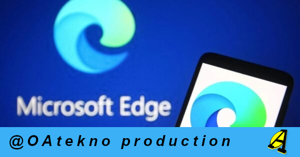 Microsoft Edge Dapat Fitur Baru serta Perbaikan Bug! - OAtekno.com